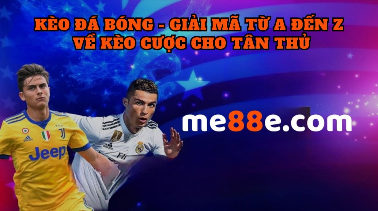 Kèo đá bóng - Giải mã từ A đến Z về kèo cược cho tân thủ - Me88e.com