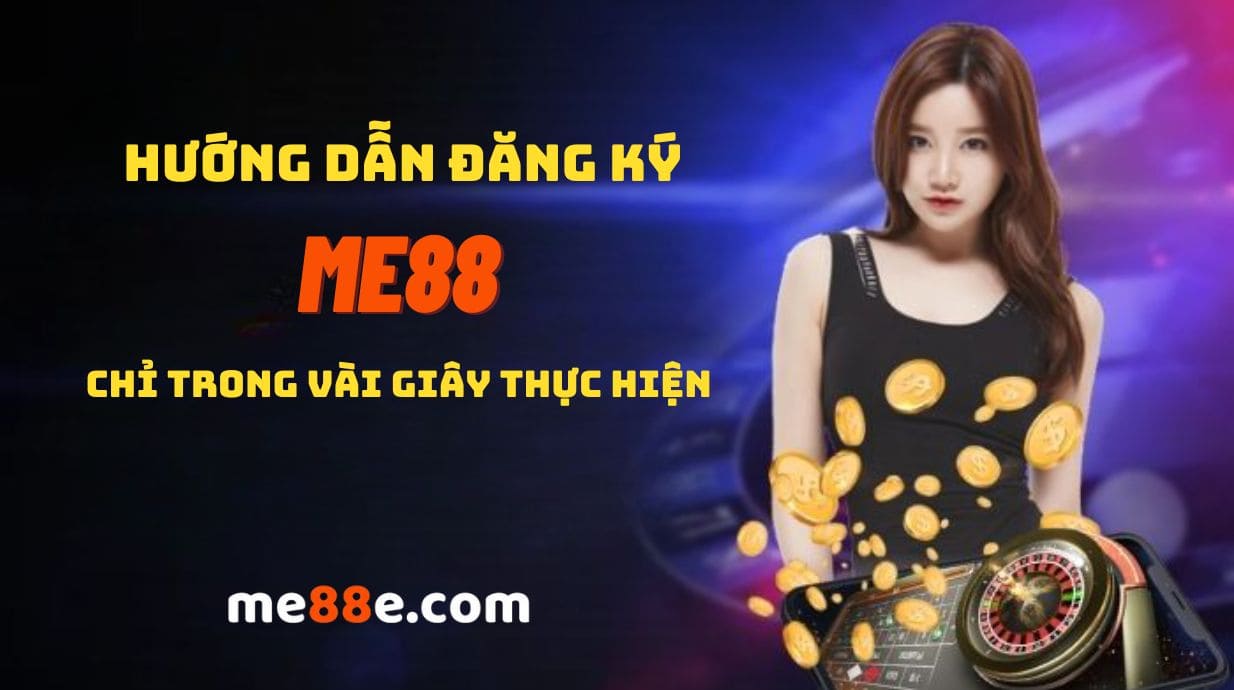 Hướng dẫn đăng ký Me88 chỉ trong vài giây mới nhất 2023