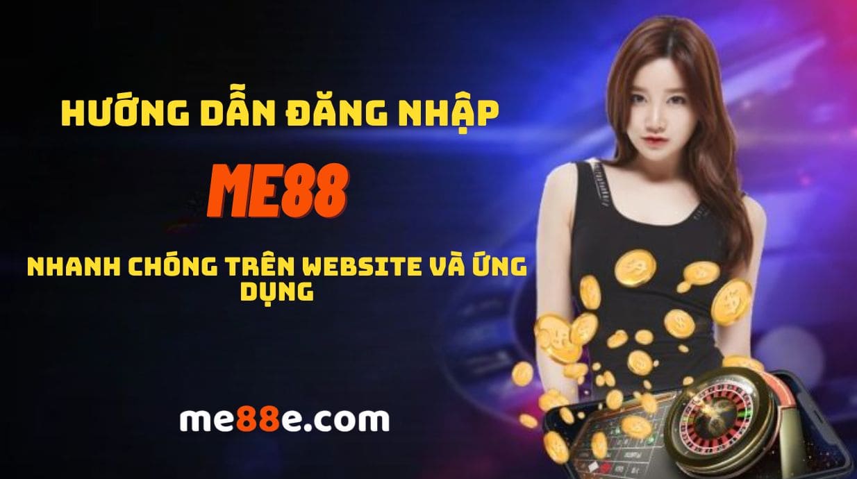 Hướng dẫn đăng nhập Me88 nhanh chóng trên web và ứng dụng